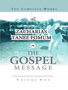 The Complete Works Of Zacharias Tanee Fomum On The Gospel Message