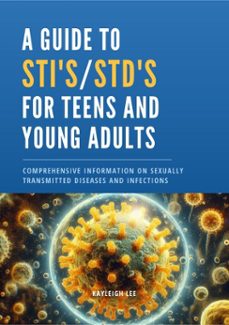 A GUIDE TO STI'S AND STD'S FOR TEENS AND YOUNG ADULTS COMPREHENSIVE ...