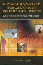 INNOVATIVE REDESIGN AND REORGANIZATION OF LIBRARY TECHNICAL SERVICES | | Libraries Unlimited ...