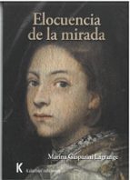 ELOCUENCIA DE LA MIRADA | MARINA GASPARINI LAGRANGE | Kálathos Ediciones SL | Casa del Libro ...
