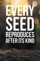 EVERY SEED REPRODUCES AFTER ITS KIND | | Christian Faith Publishing ...