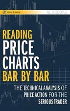 READING PRICE CHARTS BAR BY BAR: THE TECHNICAL ANALYSIS OF PRICE ACTION ...