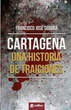 CARTAGENA. UNA HISTORIA DE TRAICIONES | FRANCISCO JOSE SEGURA | Malbec Ediciones | Casa del ...