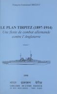 LE PLAN TIRPITZ, 1897-1914 : UNE FLOTTE DE COMBAT ALLEMANDE CONTRE L ...