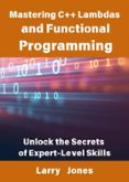 MASTERING C++ LAMBDAS AND FUNCTIONAL PROGRAMMING: UNLOCK THE SECRETS OF EXPERT-LEVEL SKILLS ...