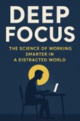 DEEP FOCUS: THE SCIENCE OF WORKING SMARTER IN A DISTRACTED WORLD | Casa ...