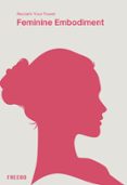 FEMININE EMBODIMENT: A WOMAN’S GUIDE TO INNER WISDOM, CONFIDENCE, AND ...