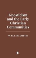 GNOSTICISM AND THE EARLY CHRISTIAN COMMUNITIES | Casa del Libro