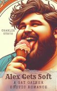 ALEX GETS SOFT: A GAY GAINER EROTIC ROMANCE | Casa del Libro