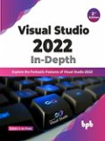 VISUAL STUDIO 2022 IN-DEPTH: EXPLORE THE FANTASTIC FEATURES OF VISUAL STUDIO 2022 - 2ND EDITION ...