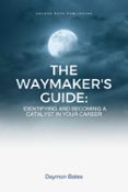 THE WAYMAKER'S GUIDE: IDENTIFYING AND BECOMING A CATALYST IN YOUR CAREER | Casa del Libro