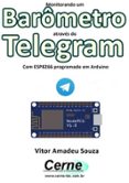 MONITORANDO UM BARÔMETRO ATRAVÉS DO TELEGRAM COM ESP8266 (NODEMCU) PROGRAMADO EM ARDUINO | Casa ...