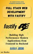 FULL STACK WEB DEVELOPMENT WITH FASTIFY: BUILDING HIGH-PERFORMANCE MODERN APPLICATIONS FROM ...