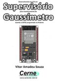 DESENVOLVENDO EM VC# UM SUPERVISÓRIO PARA MONITORAMENTO DE GAUSSÍMETRO USANDO O ESP32 PROGRAMADO ...