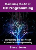 MASTERING THE ART OF C# PROGRAMMING: UNRAVELING THE SECRETS OF EXPERT-LEVEL PROGRAMMING | Casa ...