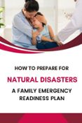 HOW TO PREPARE FOR NATURAL DISASTERS: A FAMILY EMERGENCY READINESS PLAN ...