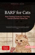 BARF FOR CATS: RAW FEEDING GUIDE FOR YOUR PREY ANIMAL-ORIENTED FELINE ...