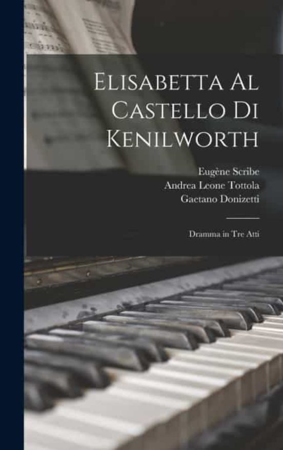 ELISABETTA AL CASTELLO DI KENILWORTH de GAETANO DONIZETTI/EUGÈNE SCRIBE ...